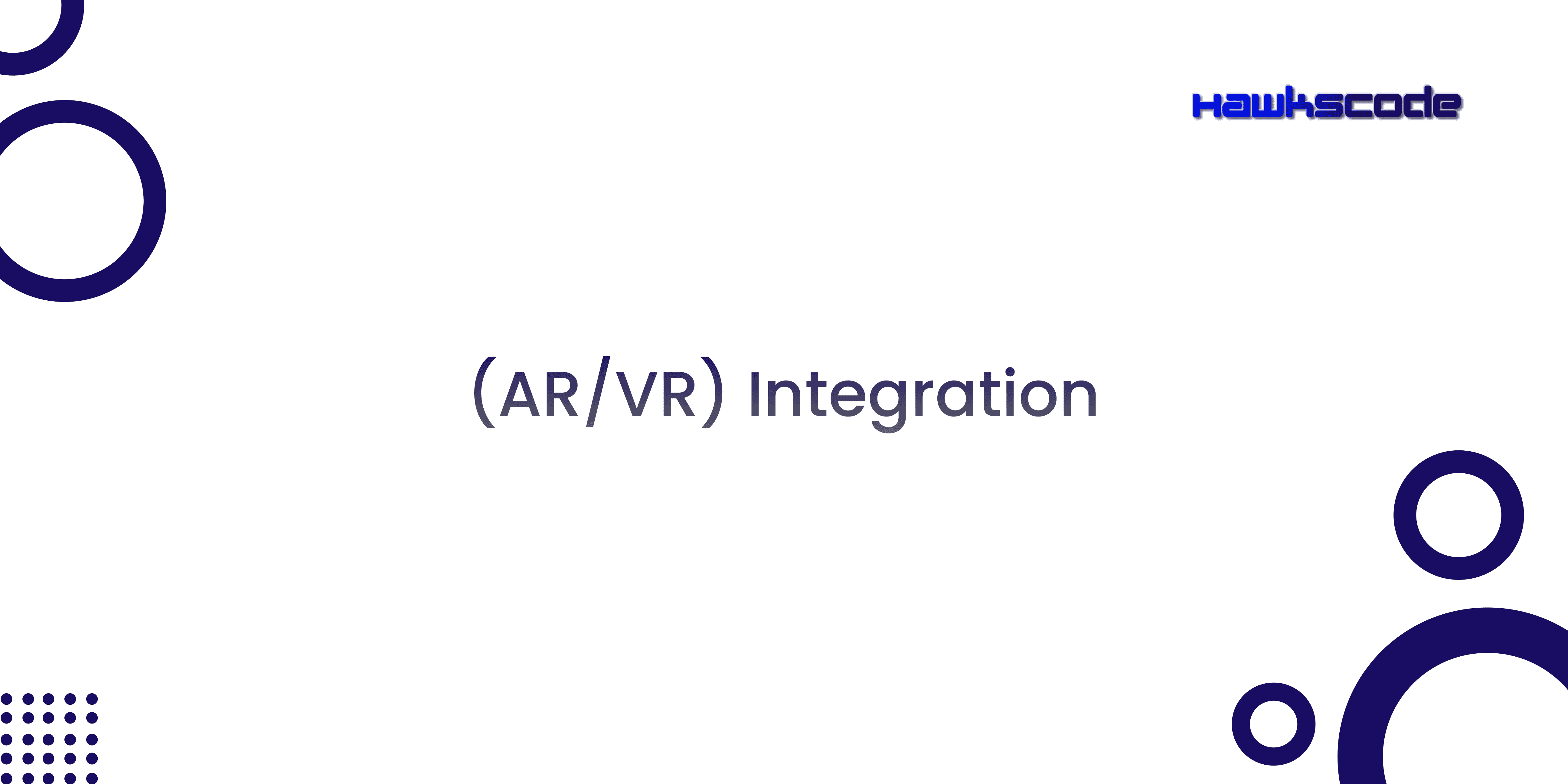 Augmented and Virtual Reality (AR/VR) Integration - HawksCode Augmented and Virtual Reality (AR/VR) Integration - HawksCode