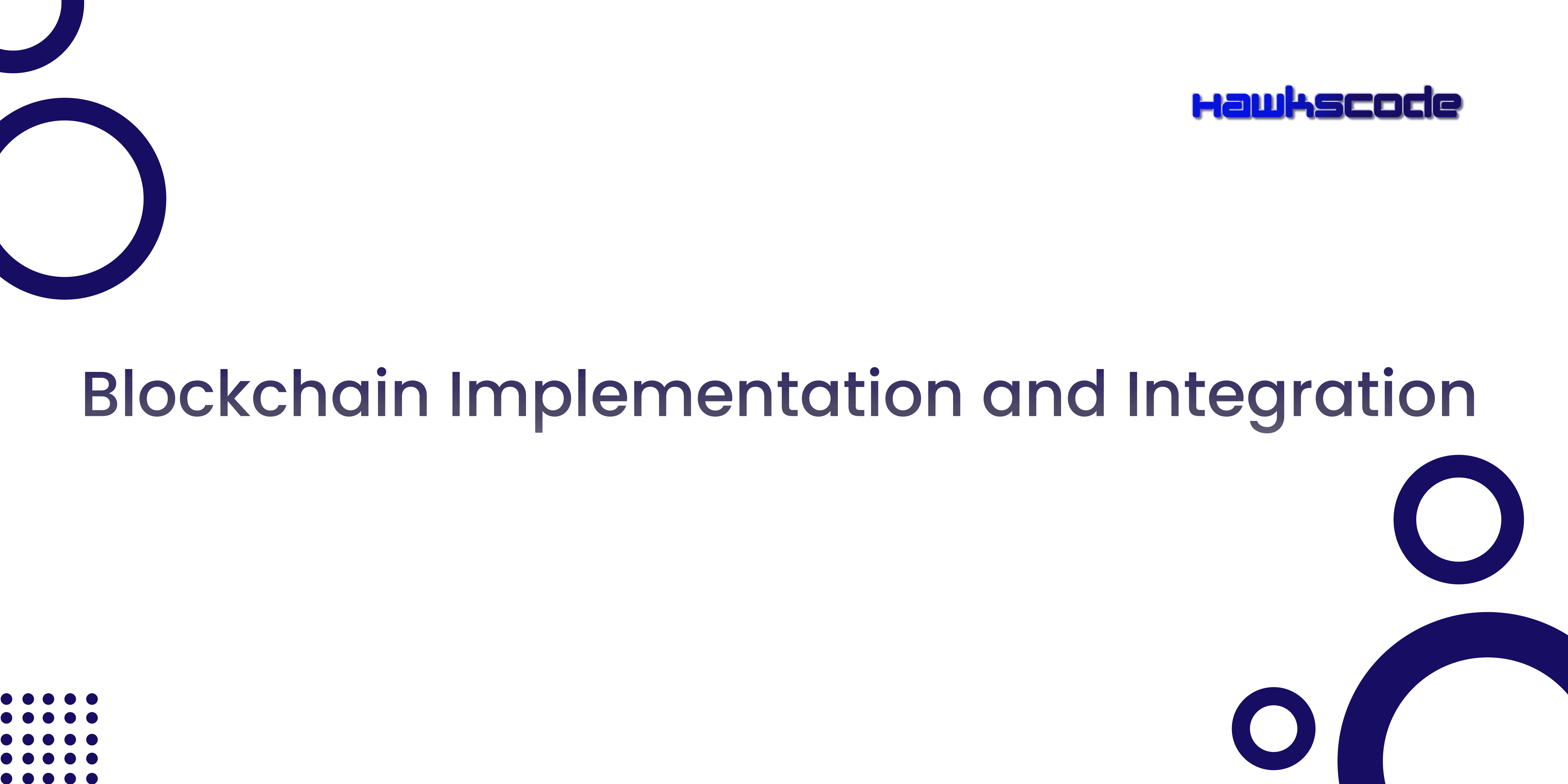 Blockchain Implementation and Integration - HawksCode