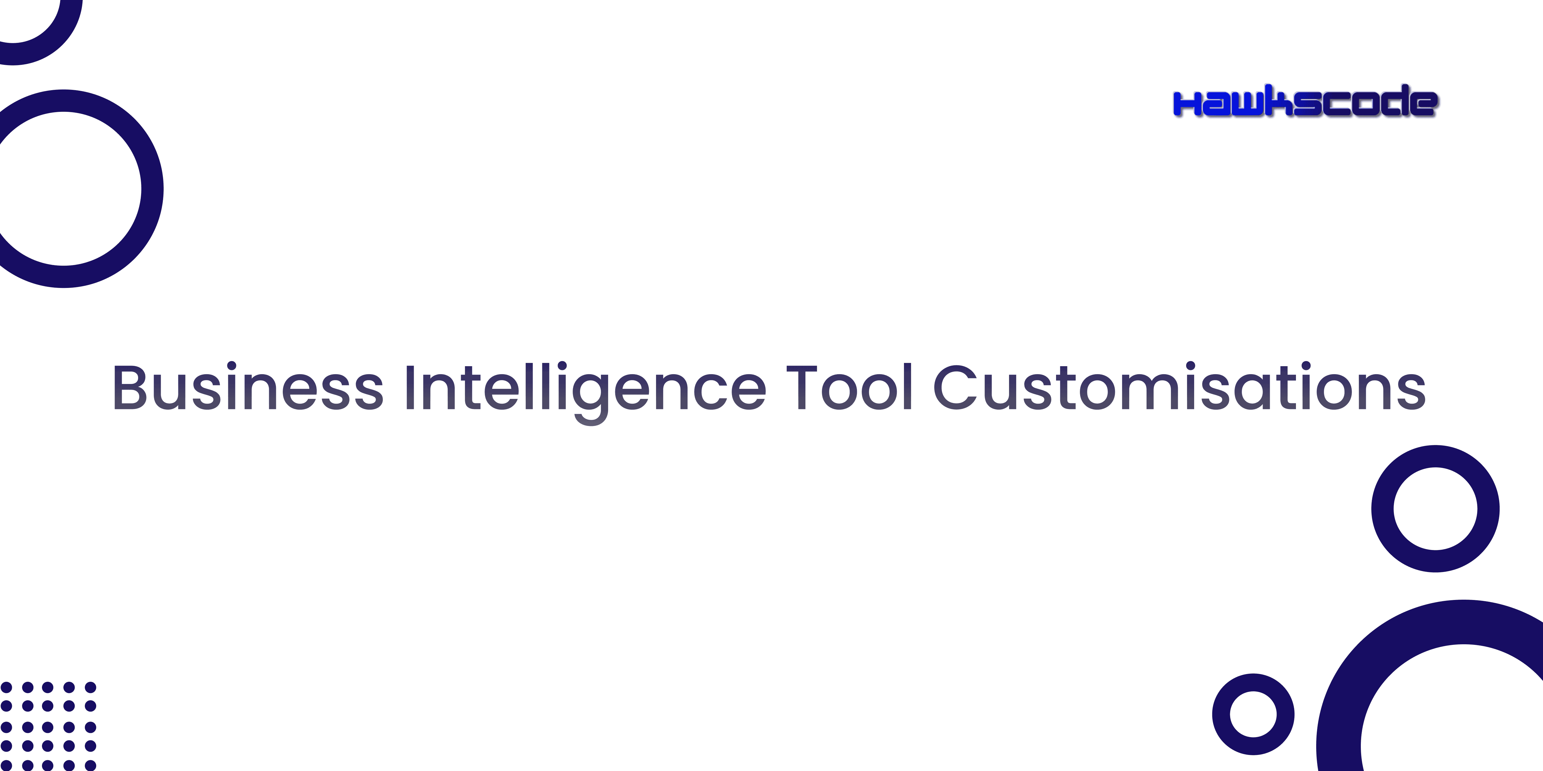 Business Intelligence Tool Customisations - HawksCode