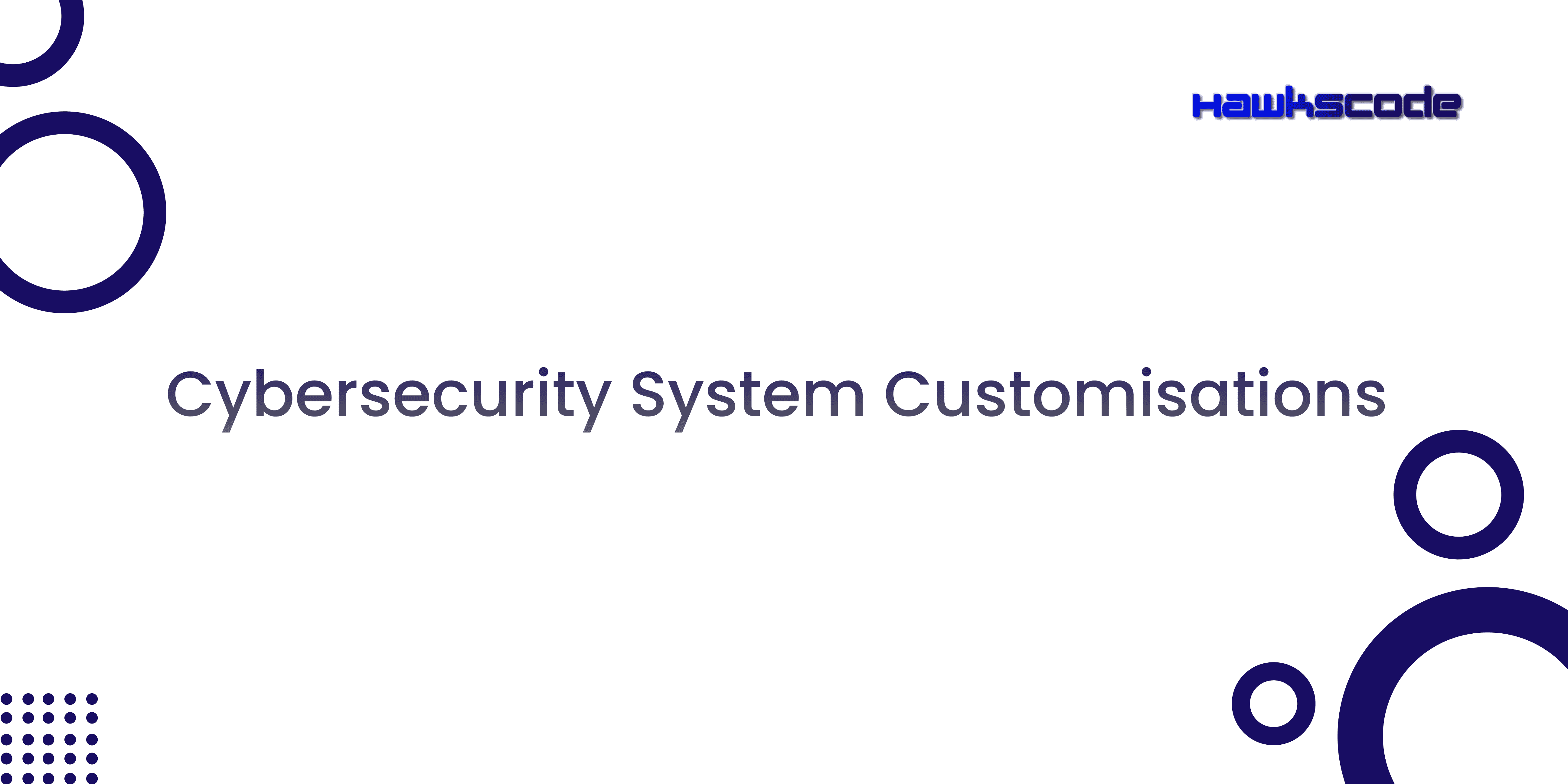 Cybersecurity System Customisations - HawksCode
